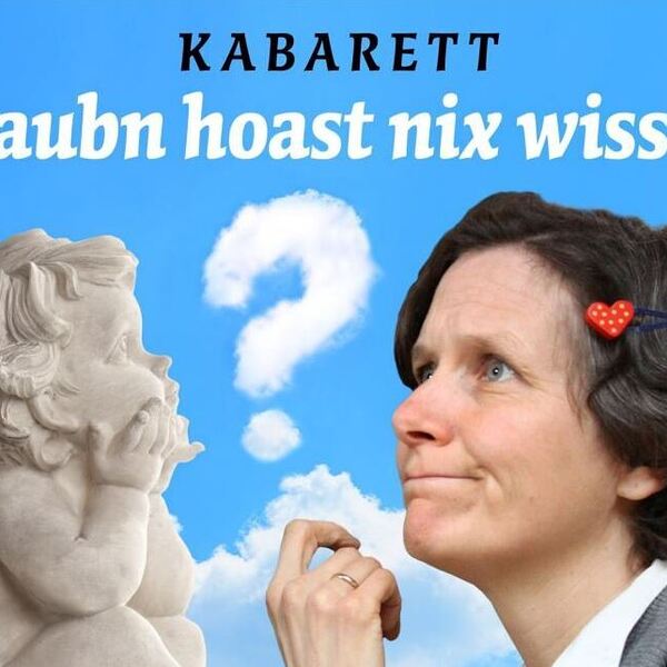Kabarett "Glauben hoast nix wissen?"